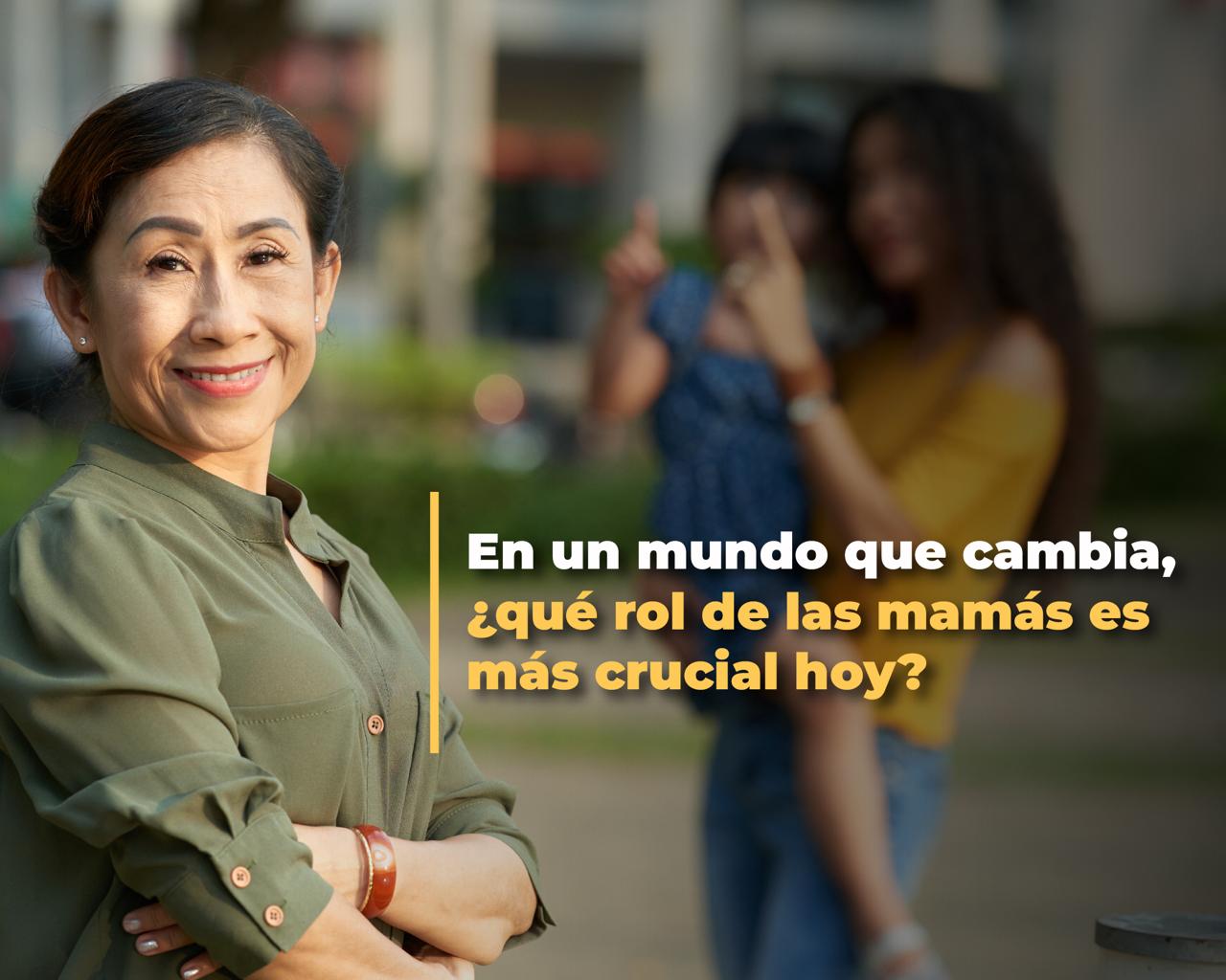 En un mundo que cambia, ¿qué rol de las mamás es más crucial hoy ...
